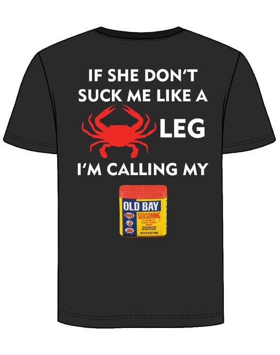 If She Don't Suck Me Like a Leg I'm calling My Old Bay Shirt - The ...